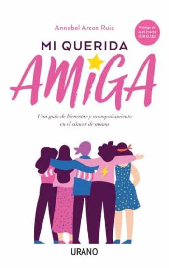 Mi Querida Amiga: Una Guia De Bienestar Y Acompañamiento En El Cancer De Mama de Annabel Arcos ...